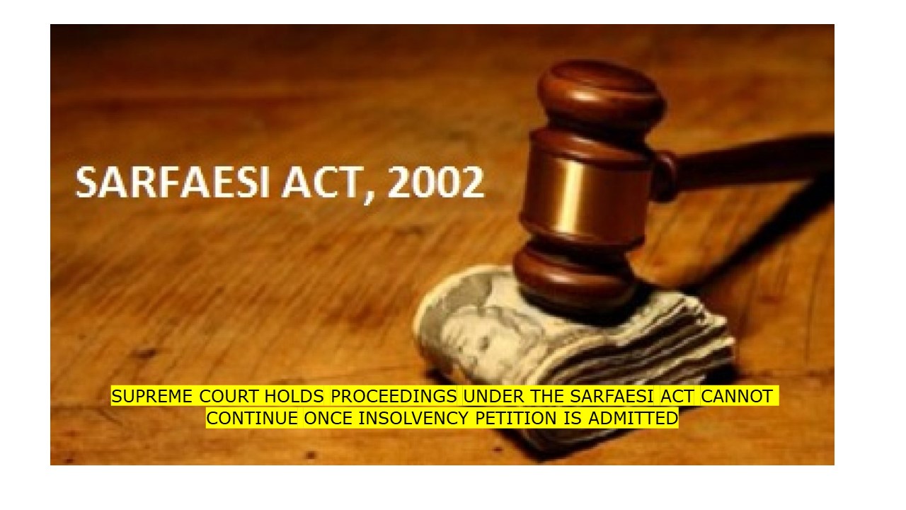 SUPREME COURT HOLDS PROCEEDINGS UNDER THE SARFAESI ACT CANNOT CONTINUE ...