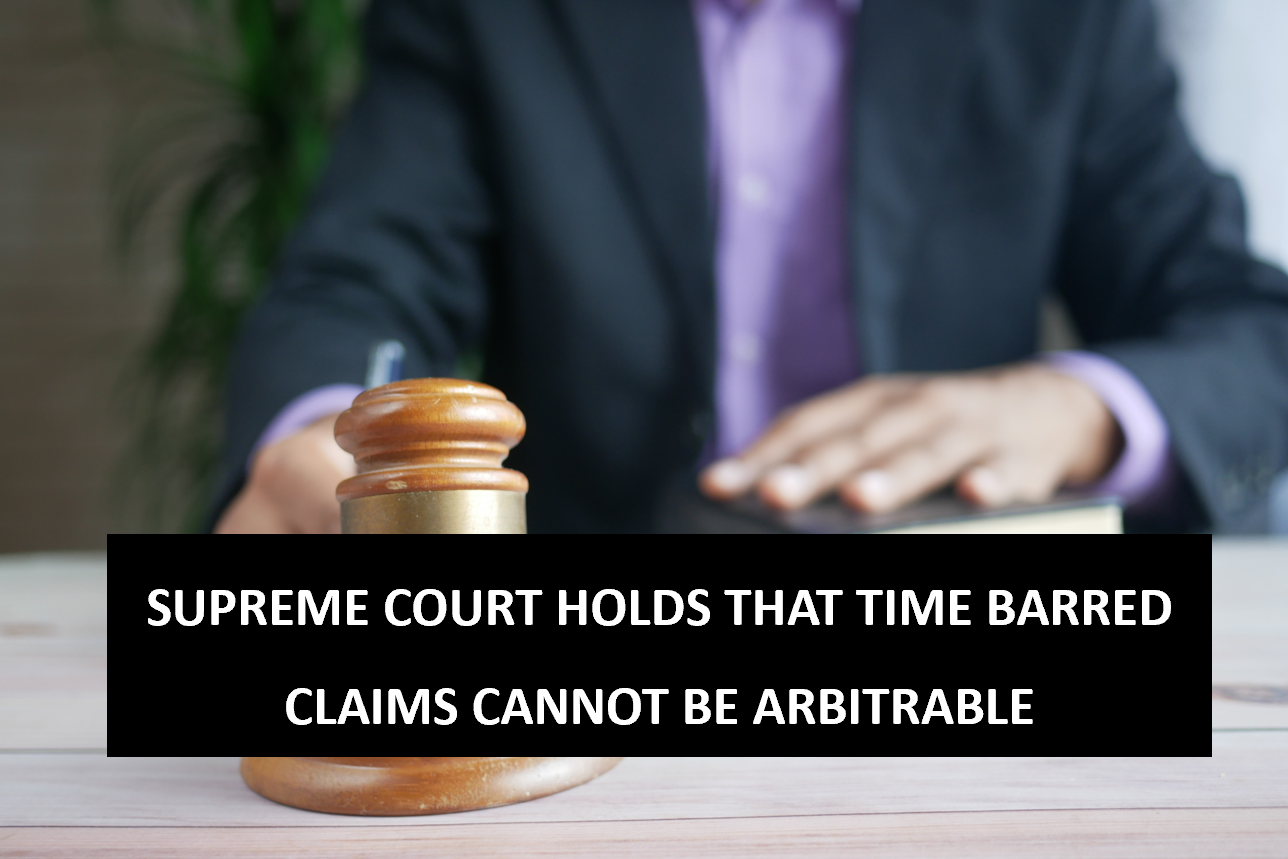 SUPREME COURT HOLDS THAT TIME BARRED CLAIMS CANNOT BE ARBITRABLE - The ...