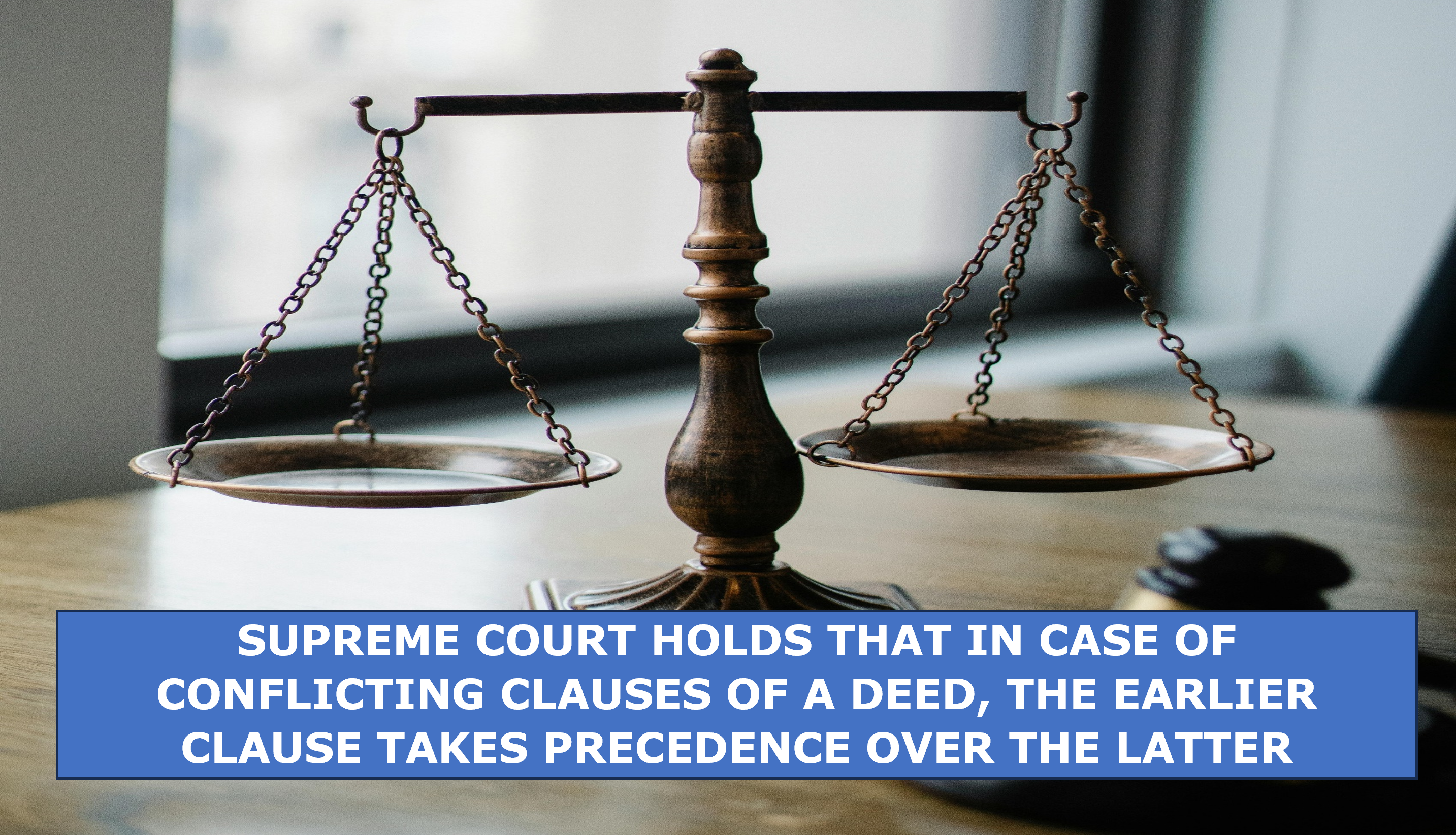 SUPREME COURT HOLDS THAT IN CASE OF CONFLICTING CLAUSES OF A DEED, THE ...