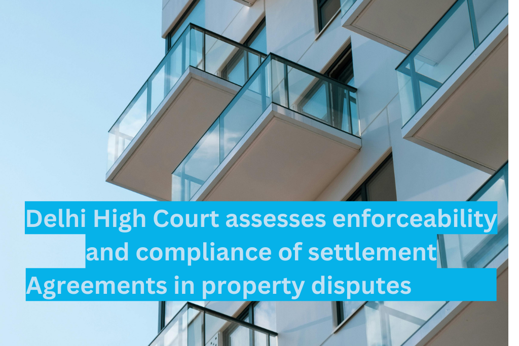 DELHI HIGH COURT ASSESSES ENFORCEABILITY ANDCOMPLIANCE OF SETTLEMENT ...