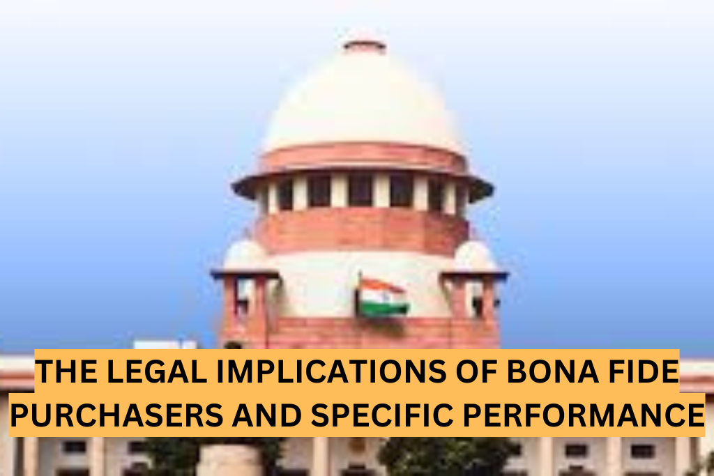 THE LEGAL IMPLICATIONS OF BONA FIDE PURCHASERS AND SPECIFIC PERFORMANCE - The Indian Lawyer
