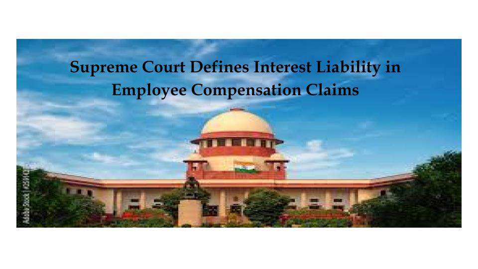 Supreme Court Defines Interest Liability in Employee Compensation ...