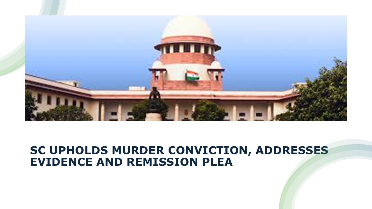 SC UPHOLDS MURDER CONVICTION, ADDRESSES EVIDENCE AND REMISSION PLEA ...